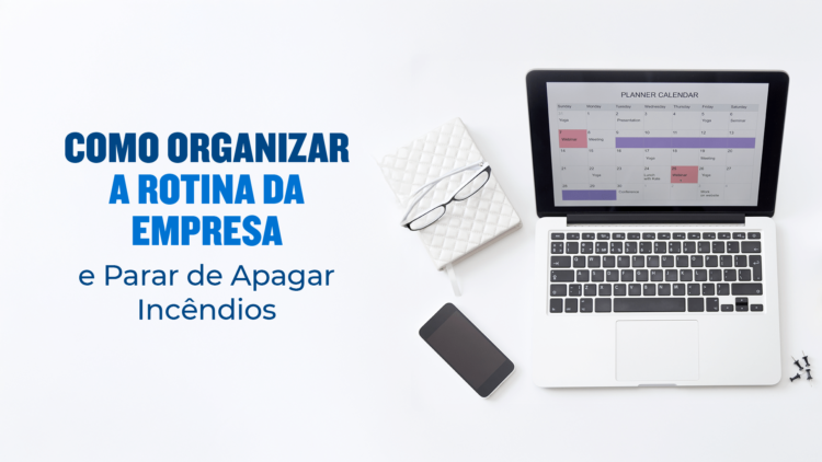 Como Organizar a Rotina da Empresa e Parar de Apagar Incêndios - 4blue ...